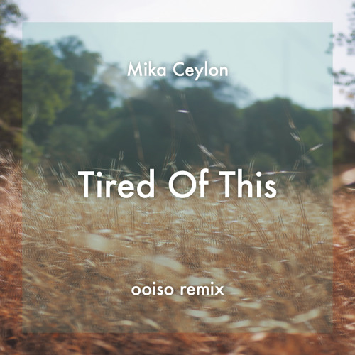 Stream Mika Ceylon - Tired Of This (ooiso Remix) by ooiso | Listen online for free on SoundCloud