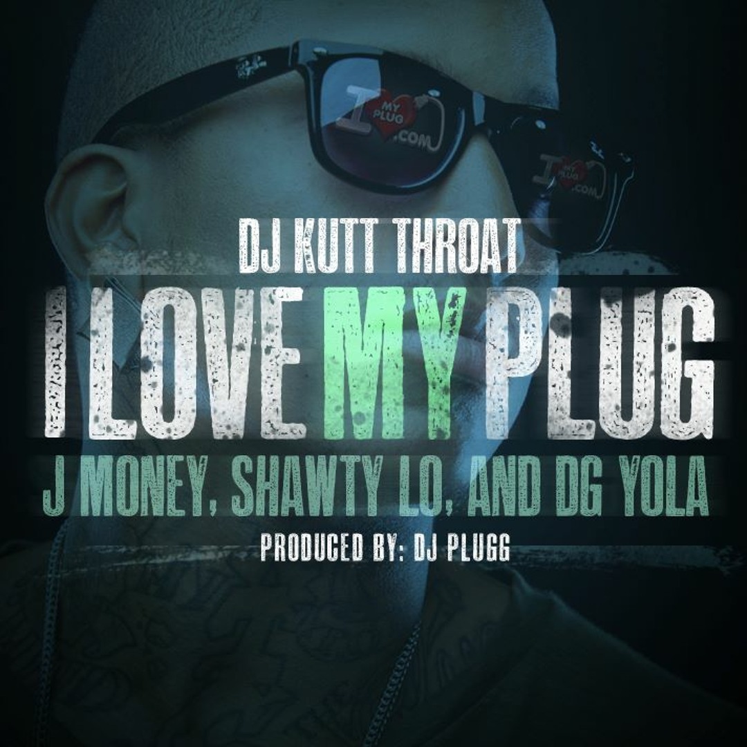 Stream DJ Kutt Throat- I Love My Plug ft DG Yola, Shawty Lo & J Money ...