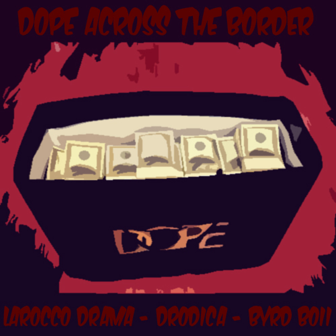 Stream "Dope Across The Border" - LaRocco Drama, Drodica & Byrd Boii ...