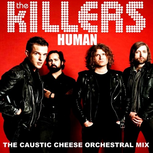 Stream THE KILLERS - HUMAN (The Caustic Cheese Orchestral Mix) by ...