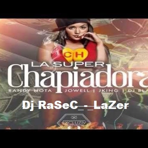 Stream 98 - La Super Chapiadora - Jowell Y Randy - [[DjRaSeC - LaZer]] [[ ¡Mayo ! ]] by Dj_RaSeC ...