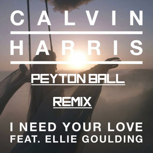 Stream Calvin Harris Feat. Ellie Goulding - I Need Your Love (Peyton ...