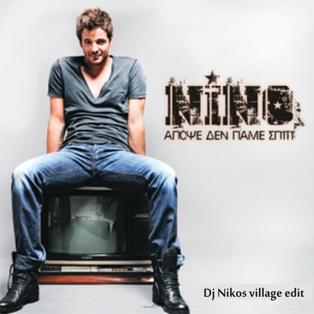 Stream Νίνο - Απόψε δεν πάμε σπίτι (Dj Nikos village edit) (live is ...