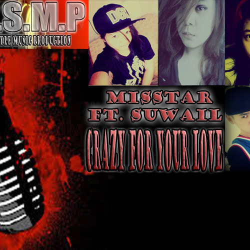 Stream CRAZY FOR YOUR LOVE - MISSTAR Ft. SUWAIL pinoy rap 2016 by ...