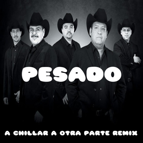 Stream PESADO A Chillar A Otra Parte Remix by GRUPO PESADO | Listen ...