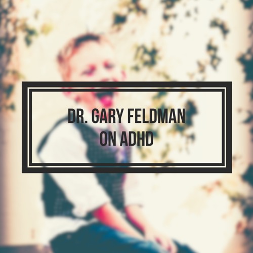 Stream Dr. Gary Feldman on Myths, Symptoms, and Treatment of ADHD by ...