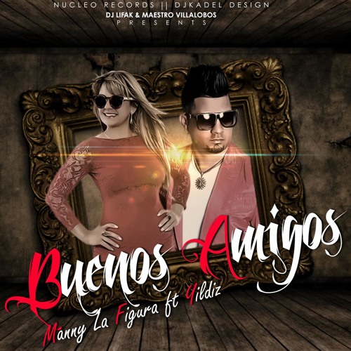 Stream Buenos Amigos Manny La Figura Ft Yildiz prod.Djlifak y ...