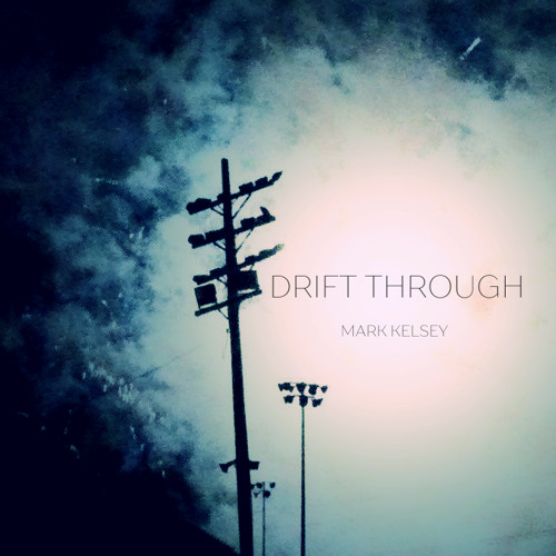 Stream Drift Through by Mark Kelsey | Listen online for free on SoundCloud