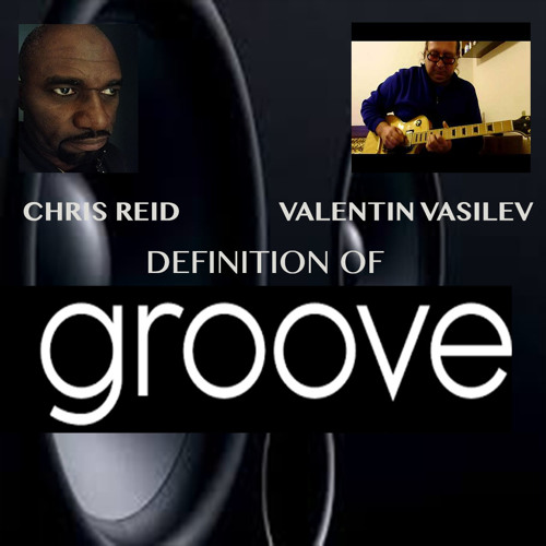 Stream DEFINITION OF GROOVE - Chris Reid ft. Valentin Vasilev - Groove on baby by Valentin ...