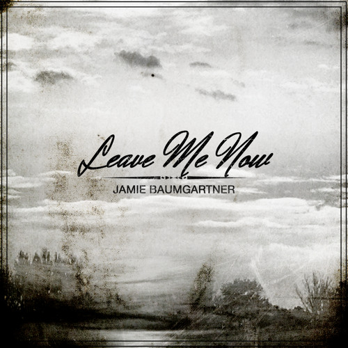 Stream Leave Me Now by Jamie Baumgartner | Listen online for free on ...