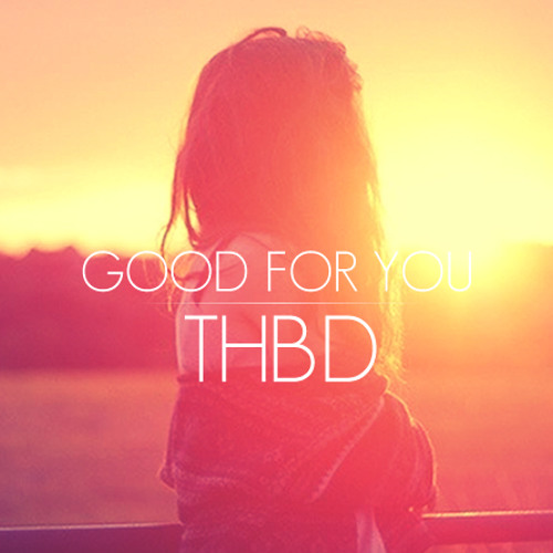 THBD - Good For You // FREE DL by THBD | Free Listening on SoundCloud