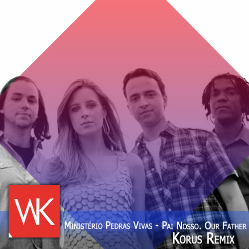 Stream Ministério Pedras Vivas - Pai Nosso Our Father (Korus Remix) by ...