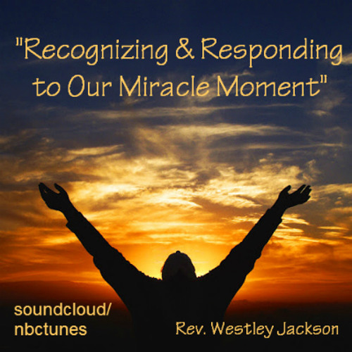 Stream 01 Rev Wesley Jackson-Recognizing & Responding to Our Miracle ...
