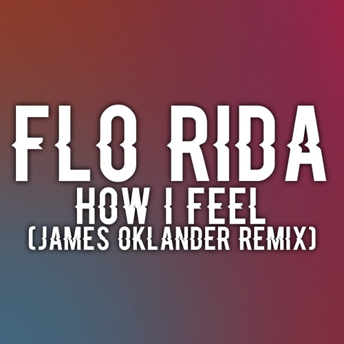 Stream Flo Rida - How I Feel (James Oklander Remix) by J.L | Listen ...