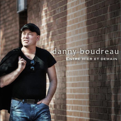 Stream DANNY BOUDREAU - ENTRE HIER ET DEMAIN - 08 - DANNY BOUDREAU ...