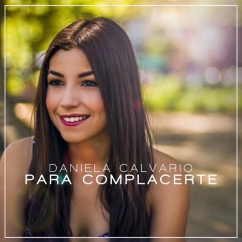 Stream Daniela Calvario - Para Complacerte ( Sencillo 2015) by ...