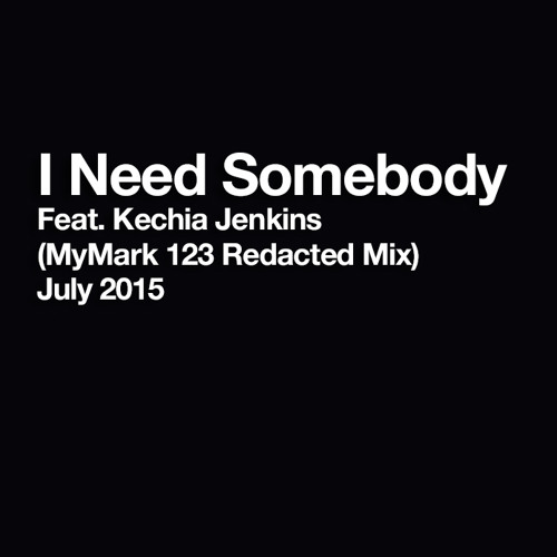 Stream I Need Somebody - Feat Kechia Jenkins (MyMark 123 Redacted Mix ...