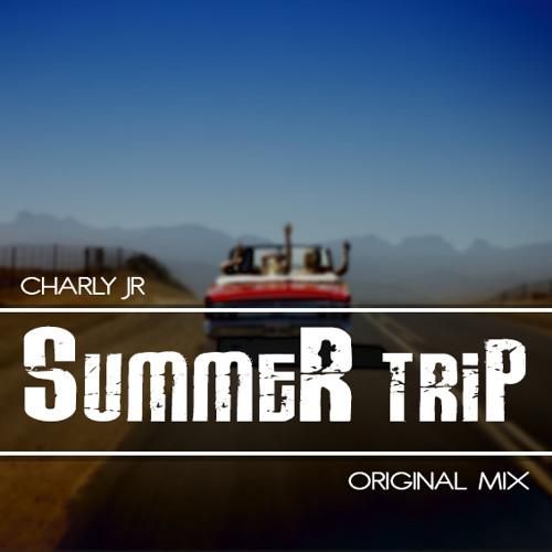 Stream Charly Jr - Summer Trip (Original Mix) by CHARLR JR DJ/Prod ...