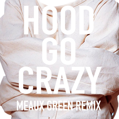 Stream HOOD GO CRAZY (MEAUX GREEN REMIX) by Meaux Green | Listen online ...