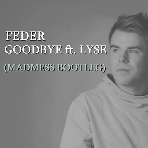 Stream FEDER - GOODBYE Ft LYSE (Madmess Bootleg) by Madmess (Official ...