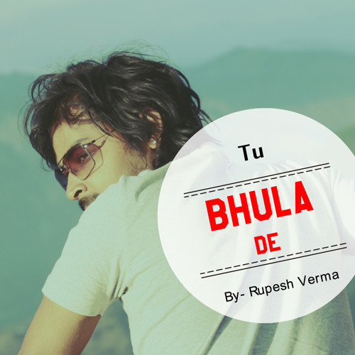 Stream Tu Bhula De | love of generation next | Rupesh Verma [RV] by ...