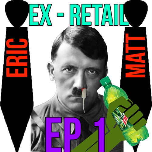 Stream Ex-retail Episode - 1 Hitler stache and shakey Mountain dew by ...