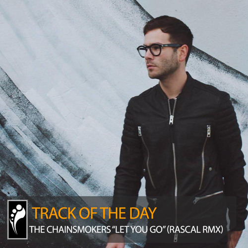 Stream Track of the Day: The Chainsmokers "Let You Go" (Rascal Remix ...