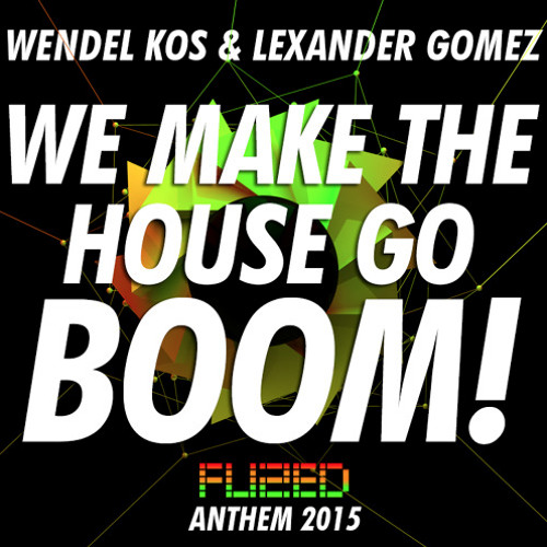 Stream Wendel Kos & Lexander Gomez - We Make The House Go Boom ...