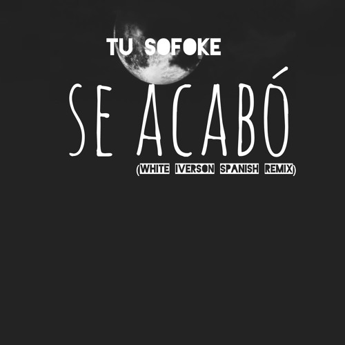 Stream Tu Sofoke Ya Se Acabo (White Iverson spanish remix) by TU SOFOKE ...