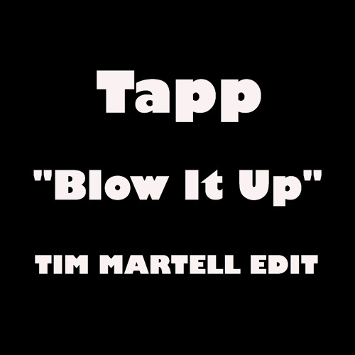 Stream Tapp - "Blow It Up" (TIM MARTELL EDIT) by TIM MARTELL (NYC ...
