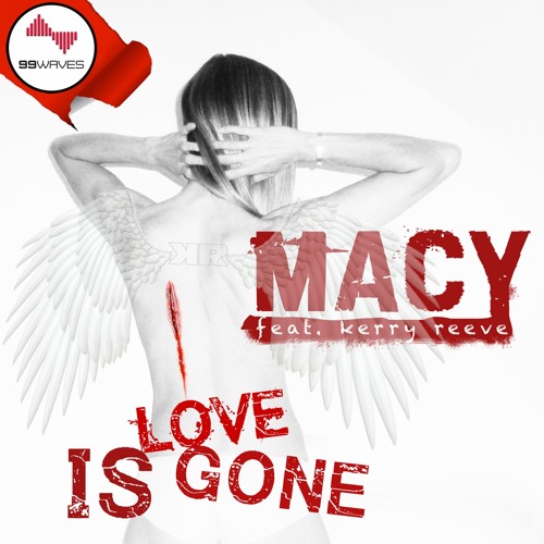 Stream MACY ft. Kerry Reeve - Love Is Gone by 99WAVES Records | Listen ...