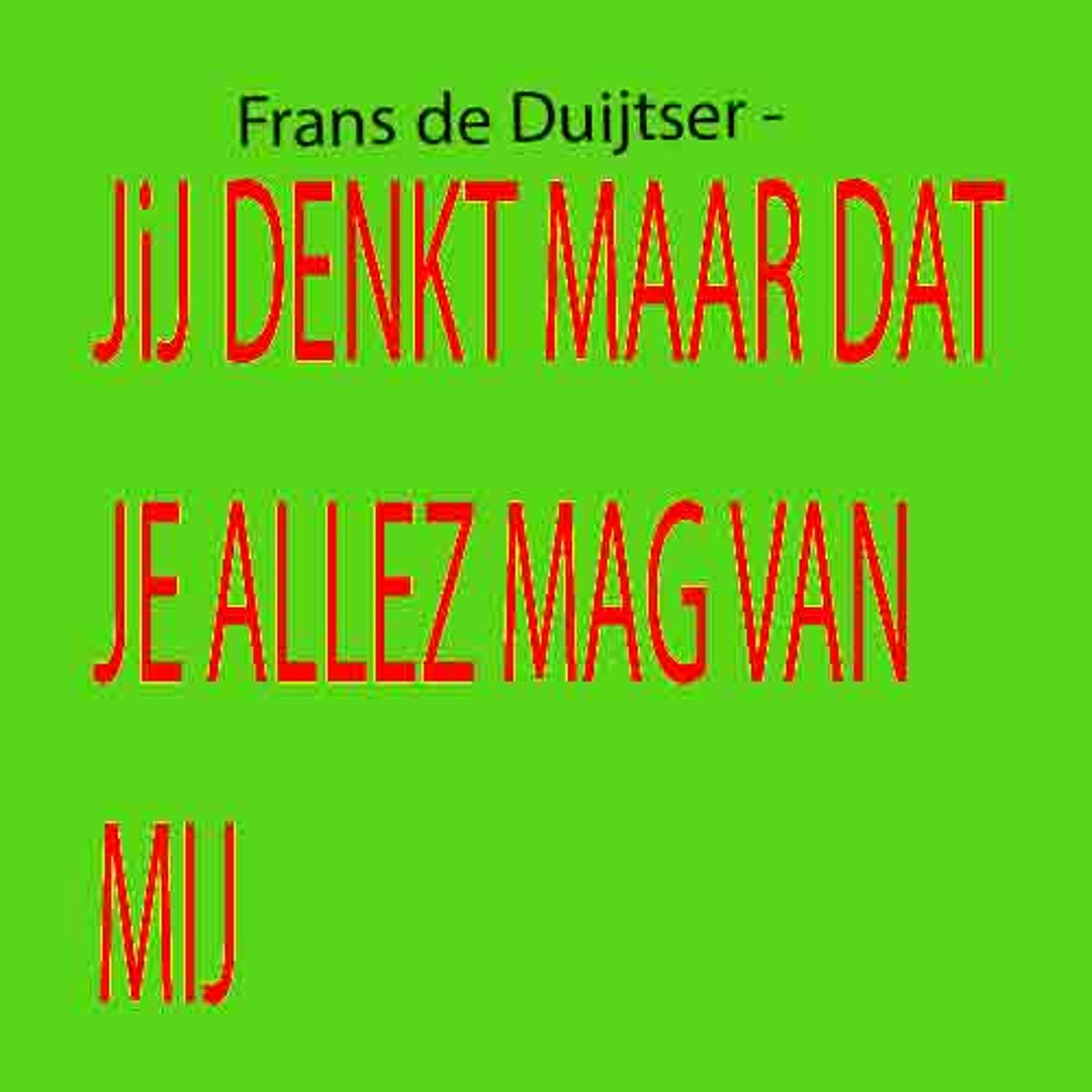 Stream Frans Duijts - Jij Denkt Maar Dat Je Alles Mag Van Mij (Dat Mag ...