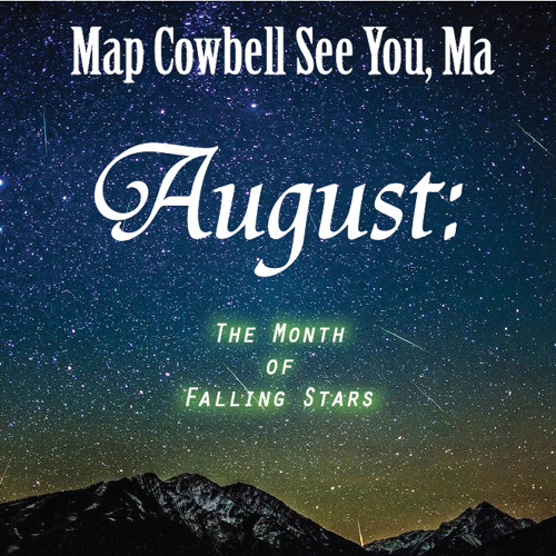 Stream Map Cowbell See You, Ma - August, The Month Of Falling Stars ...