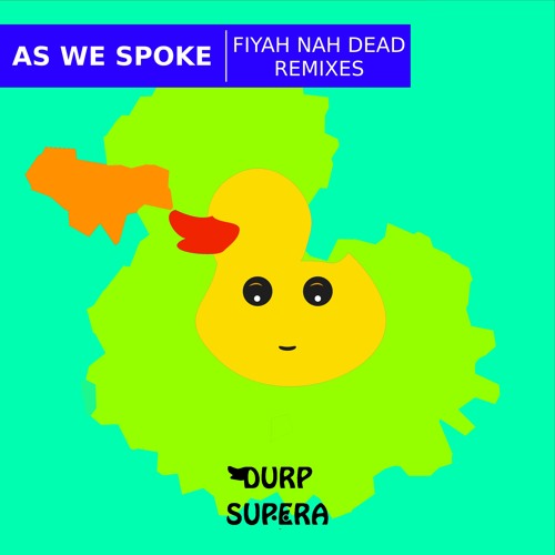 Stream As We Spoke - Fiyah Nah Dead (First Gift Remix) by Durp Supera ...