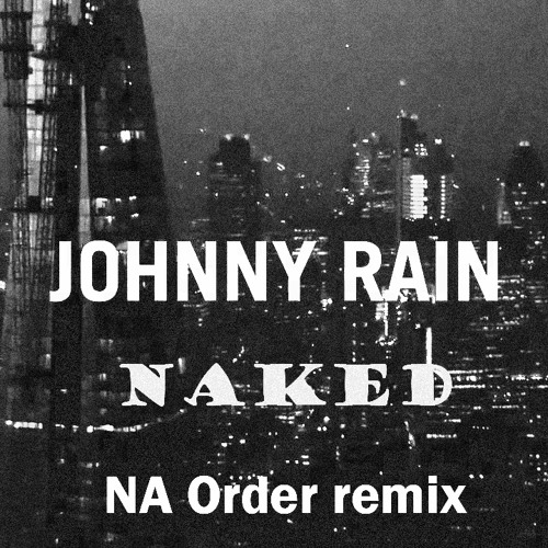 Stream Johnny Rain - NAKED(NA Order remix) by NA Order | Listen online ...
