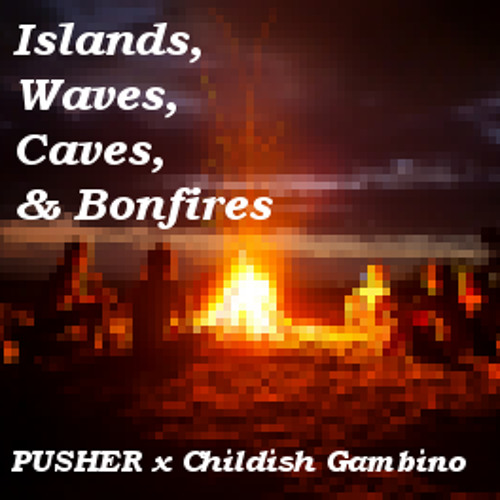 Stream Islands, Waves, Caves, & Bonfires (PUSHER x Childish Gambino ...