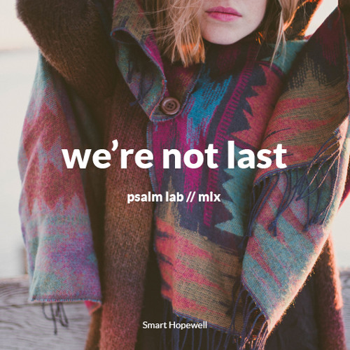 Stream Psalm Lab | We're Not Last by Psalm Lab | Listen online for free on SoundCloud