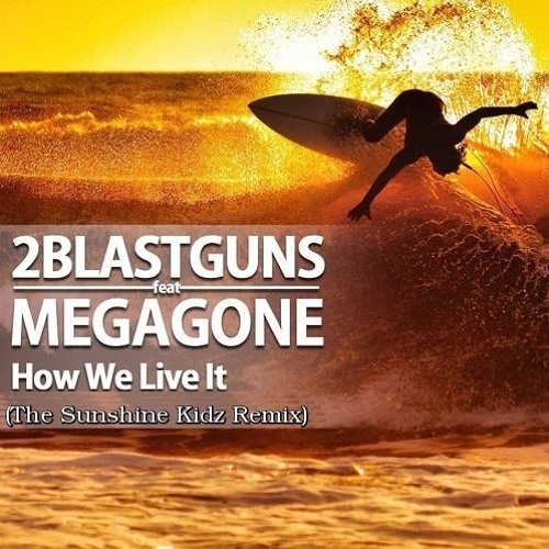 Stream 2blastguns, Megagone - How We Live It (The Sunshine Kidz Remix ...