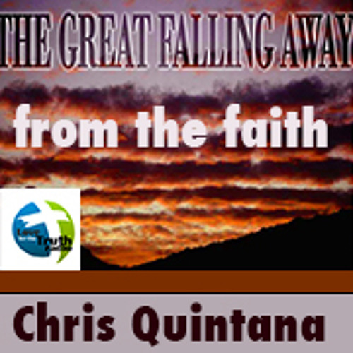 Stream THE GREAT FALLING AWAY FROM THE FAITH — Chris Quintana(Intrv) by ...