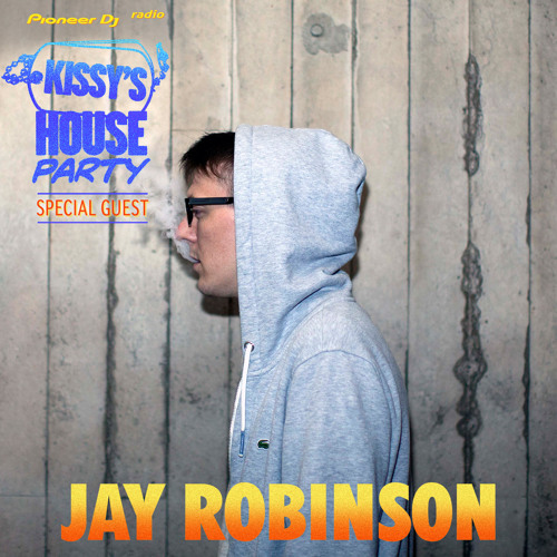 Stream Kissy's House Party [012] w/ JAY ROBINSON @ Pioneer DJ Radio ...
