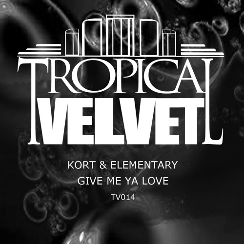Stream KORT & ELEMENTARY - GIVE ME YA LOVE (CLIP) by Tropical Velvet ... Stream KORT & ELEMENTARY - GIVE ME YA LOVE (CLIP) by Tropical Velvet ...