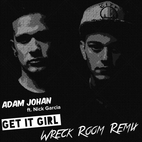 Stream Adam Johan ft. Nick Garcia - Get It Girl [Wreck Room Remix] by ...