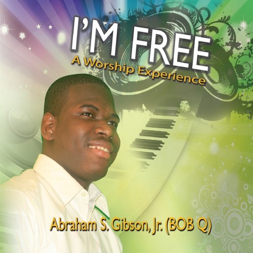 Stream Abraham S Gibson Jr BOB Q I'm Free: A Praise Experience by ...