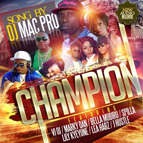 Stream CHAMPION - DJ MAC PRO FEAT SPILLA, LE HABZ, BELLA MUBIRU, VJ OJ ...