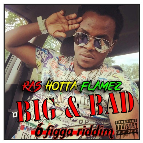 Stream Ras Hotta Flamez - BIG & BAD (6 figga riddim) September 2015 by ...