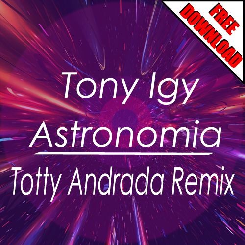 Tony Igy - Astronomia(Totty Andrada Remix)"FREE DOWNLOAD" by Totty ...