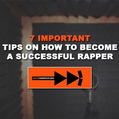 Stream 7 Tips On How To Become A Successful Rapper by Artist Shortcut ...