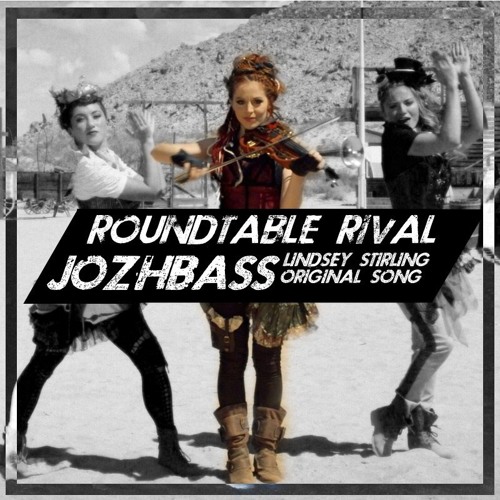 Stream Roundtable Rival - JozhBass (Lindsey Stirling Original Song) by ...