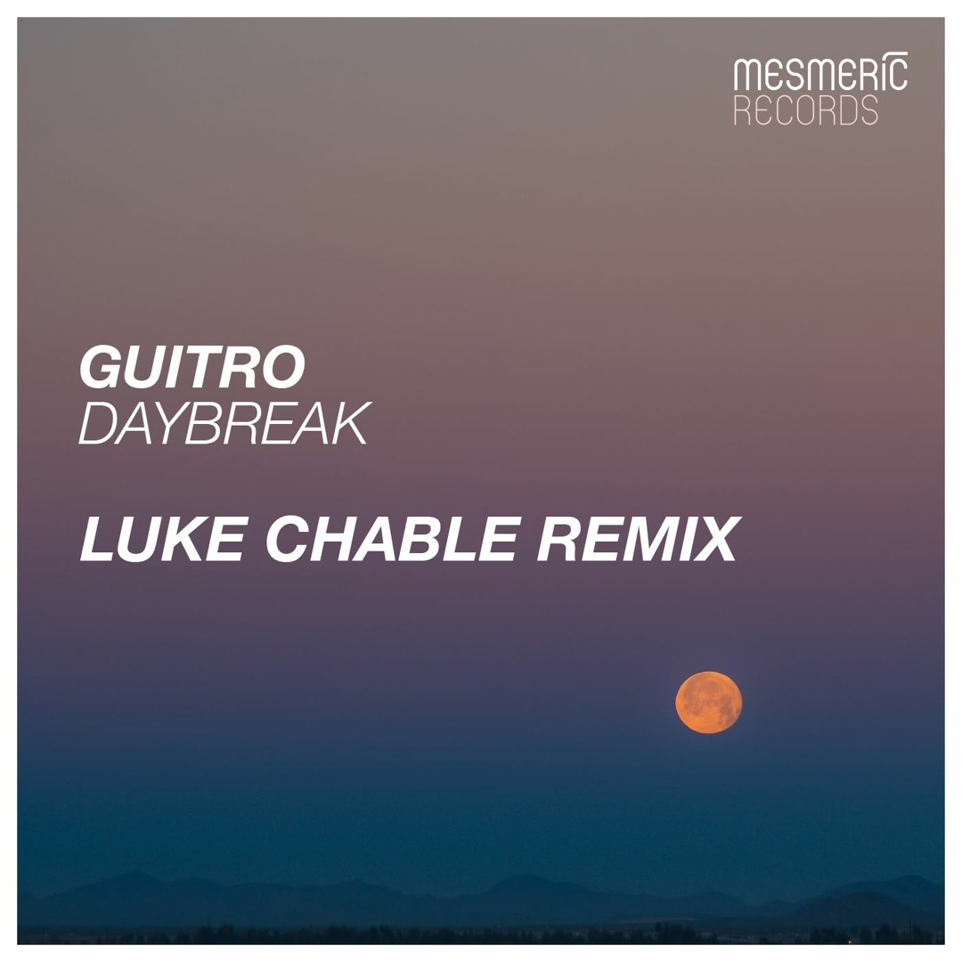 Stream Guitro "Daybreak" LUKE CHABLE Remix - MESMERIC RECORDS 037 - OUT ...