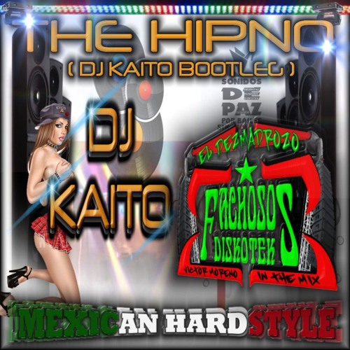 Stream THE HIPNO - DJ KAITO ( BOOTLEG MEXICAN HARDSTYLE ) by FACHOSOS-DISKOTEK | Listen online ...